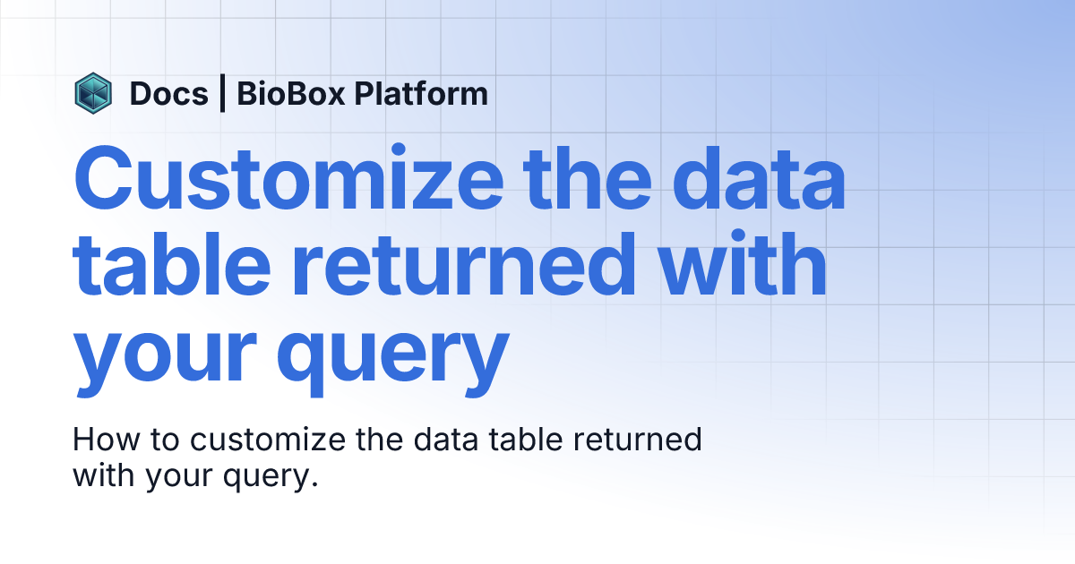 Customize The Data Table Returned With Your Query Docs Biobox Platform